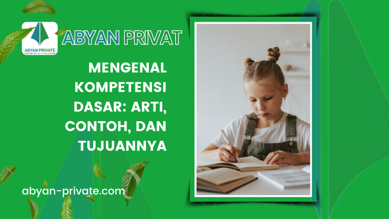 Mengenal Kompetensi Dasar: Arti, Contoh, dan Tujuannya | Abyan Private